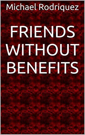 Friends Without Benefits by Michael Rodriquez