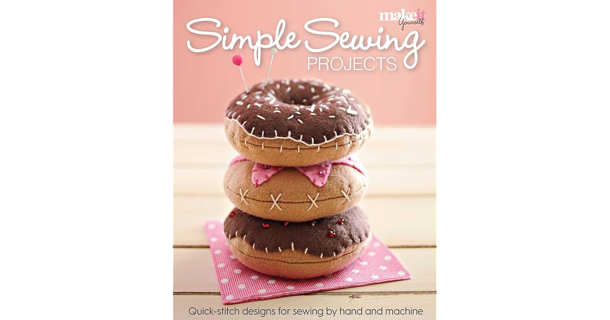 Simple Sewing Projects: Quick-Stitch Designs for Sewing by Hand and ...