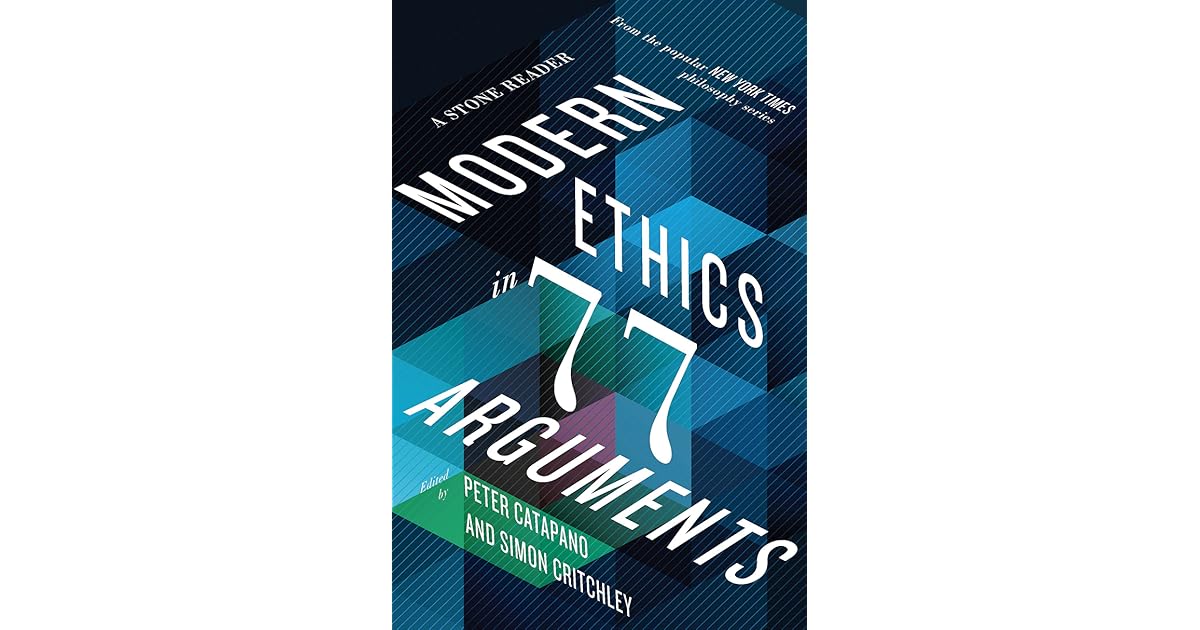 Modern Ethics in 77 Arguments: A Stone Reader by Peter Catapano