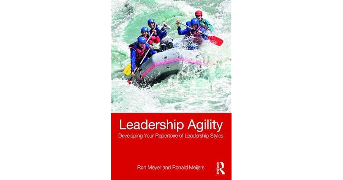 Leadership Agility: Developing Your Repertoire of Leadership Styles by ...