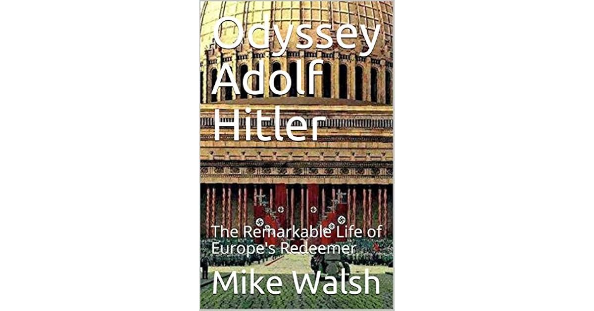 Odyssey Adolf Hitler: The Remarkable Life of Europe's Redeemer by Mike ...