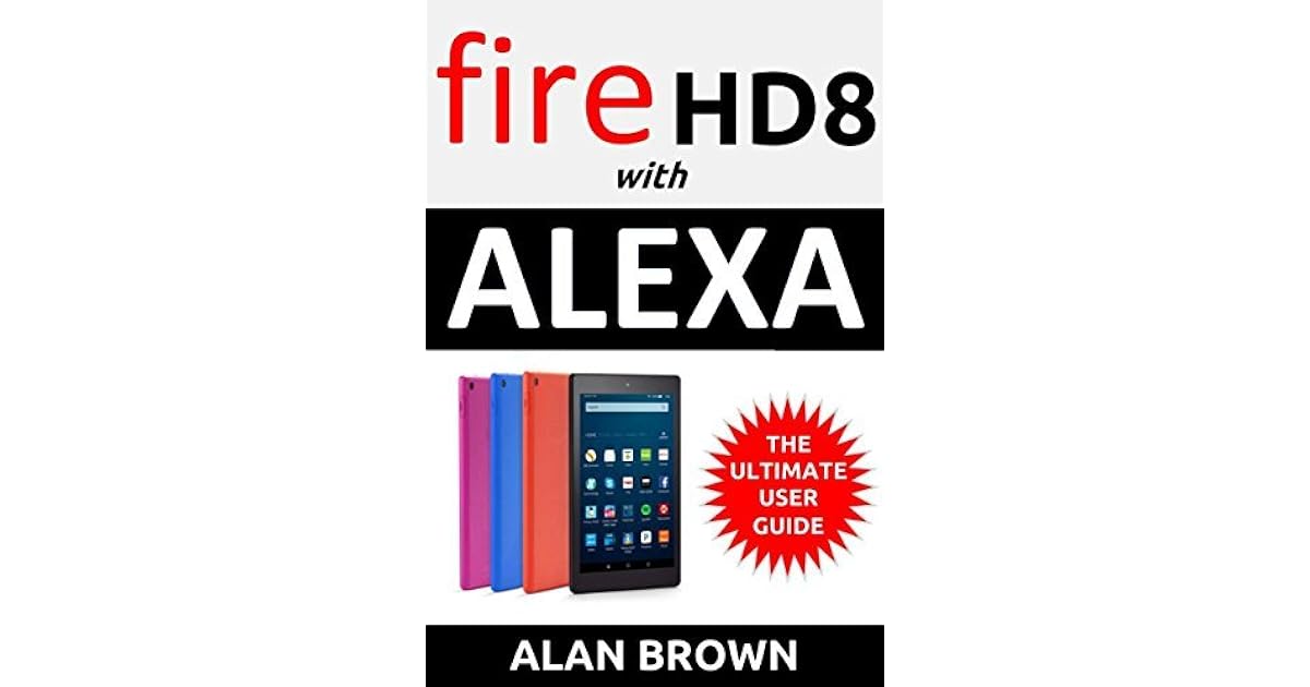 Amazon Fire HD 8 with Alexa: Unlocking Your All-New Fire HD 8 Tablet ...