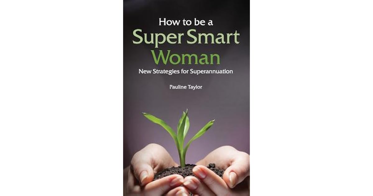 How to Be a Super Smart Woman: New Strategies for Superannuation by ...