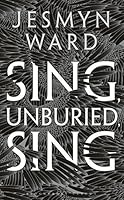 Sing, Unburied, Sing by Jesmyn Ward