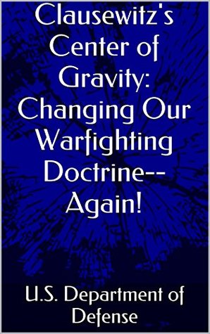 Clausewitz's Center of Gravity: Changing Our Warfighting Doctrine ...