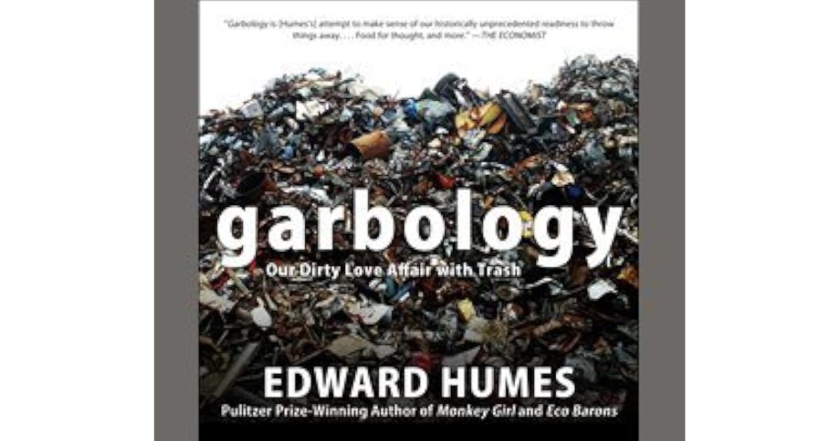 Garbology: Our Dirty Love Affair with Trash by Edward Humes