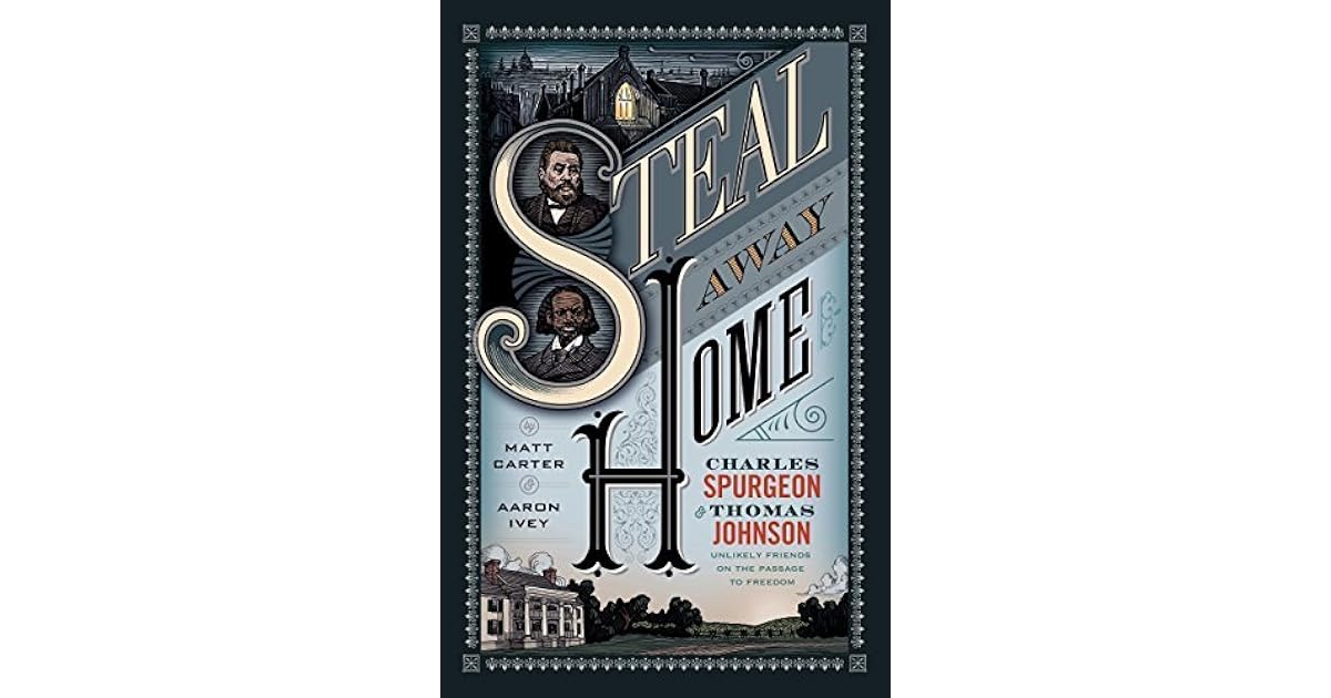 Steal Away Home: Charles Spurgeon and Thomas Johnson, Unlikely Friends ...