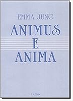 Animus and Anima: Two Essays by Emma Jung