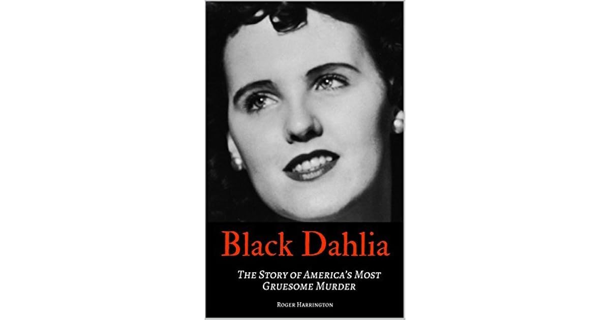 Black Dahlia: The Story of America’s Most Gruesome Murder by Roger ...