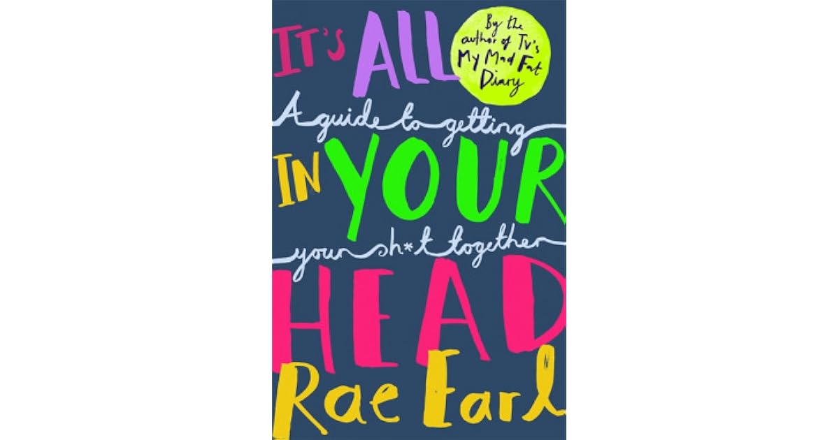 It's All In Your Head: A Guide to Getting Your Sh*t Together by Rae Earl