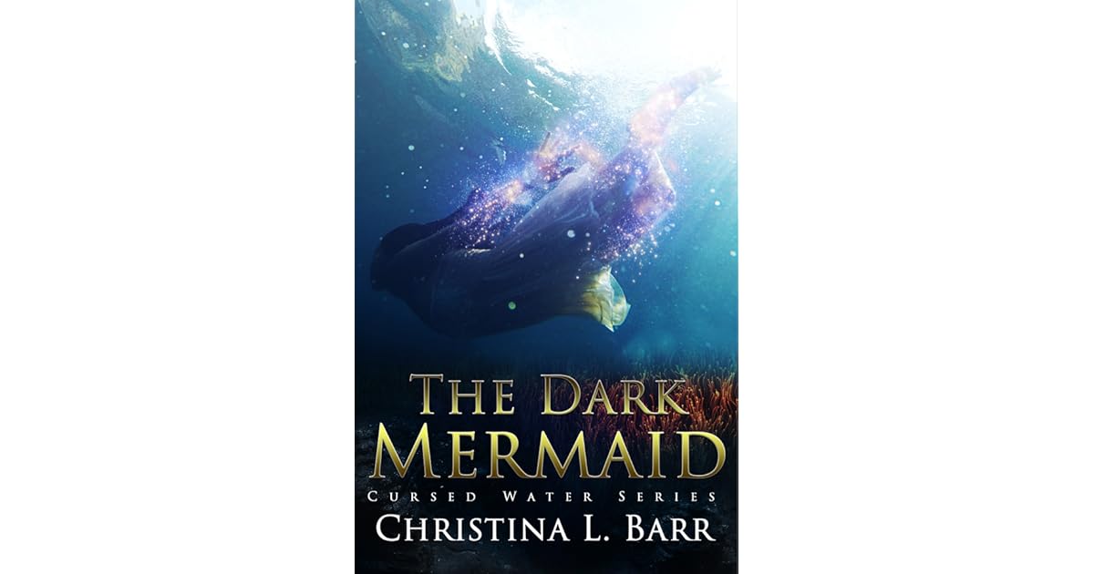 The Dark Mermaid (Cursed Water, #1) by Christina L. Barr