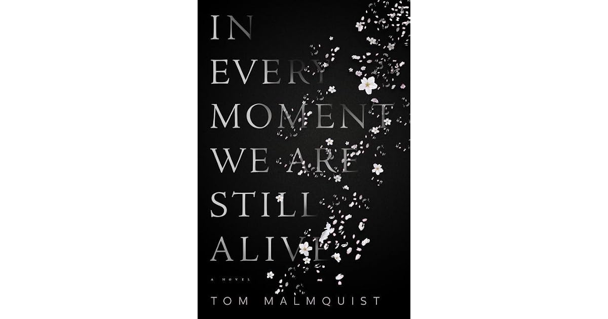 In Every Moment We Are Still Alive by Tom Malmquist
