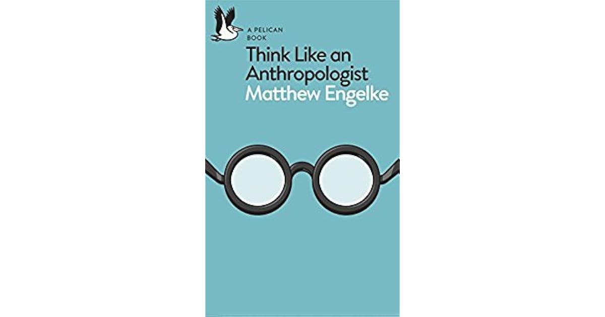 Think Like an Anthropologist by Matthew Engelke