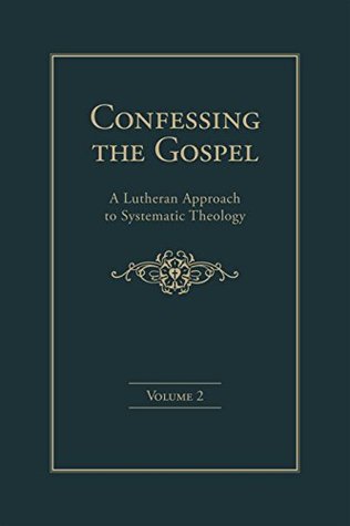 Confessing the Gospel: A Lutheran Approach to Systematic Theology - 2 ...