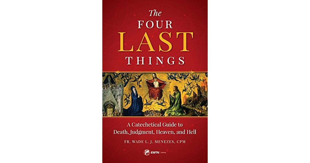 The Four Last Things: A Catechetical Guide to Death, Judgment, Heaven ...