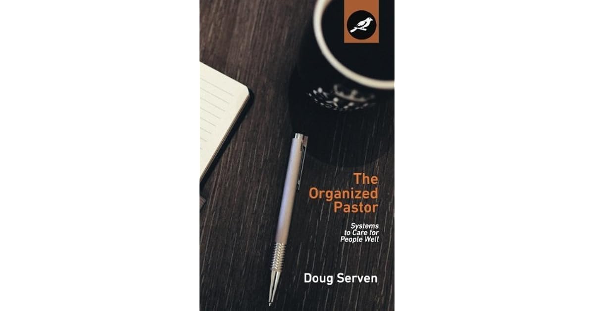 The Organized Pastor: Systems to Care for People Well by Doug Serven