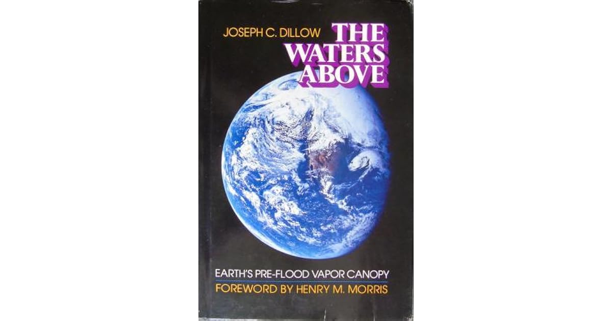 The Waters Above: Earth's Pre-Flood Vapor Canopy by Joseph C. Dillow