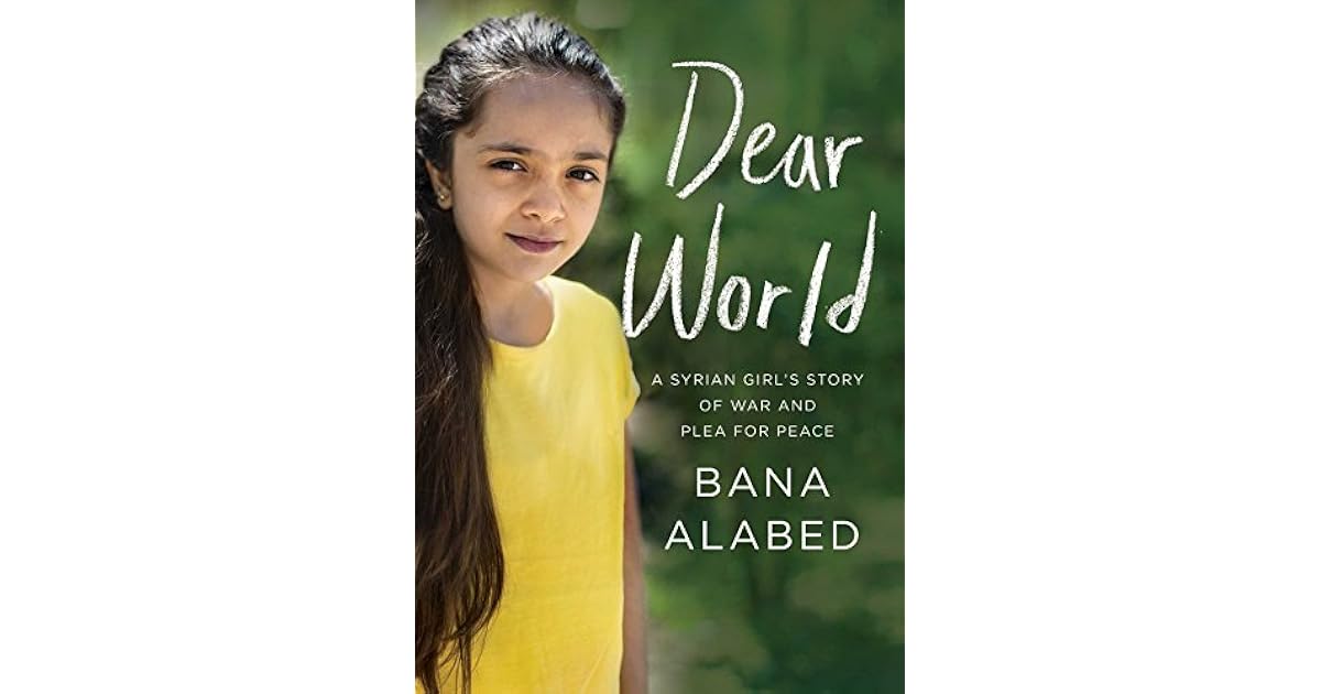 Dear World: A Syrian Girl's Story of War and Plea for Peace by Bana Alabed