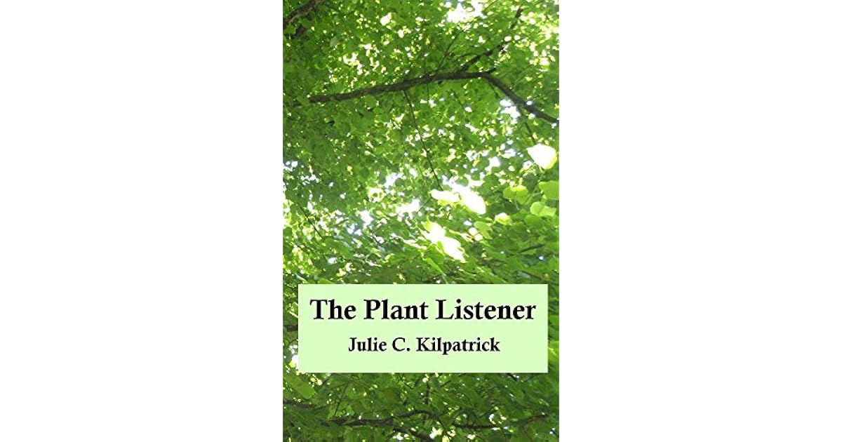 The Plant Listener by Julie C. Kilpatrick