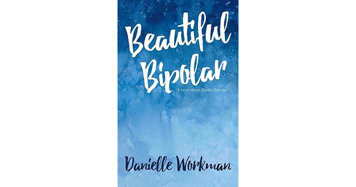 Beautiful Bipolar: A Book About Bipolar Disorder by Danielle Workman