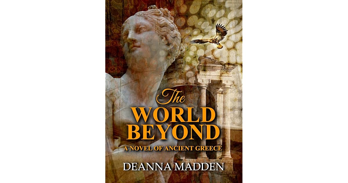 The World Beyond: A Novel of Ancient Greece by Deanna Madden