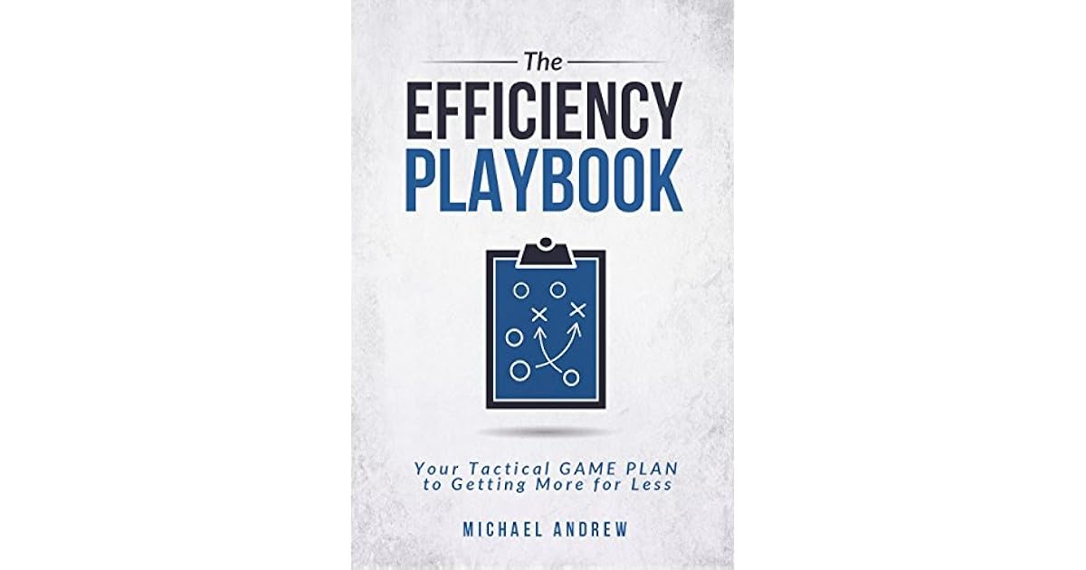 The Efficiency Playbook: Your Tactical GAME PLAN to Getting More for ...