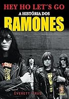 Hey Ho Let's Go: The Story of the Ramones by Everett True