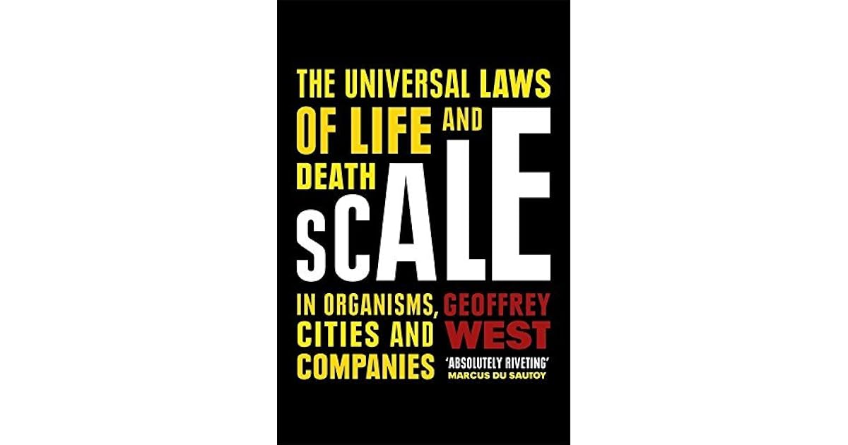 Scale: The Universal Laws of Life and Death in Organisms, Cities and ...