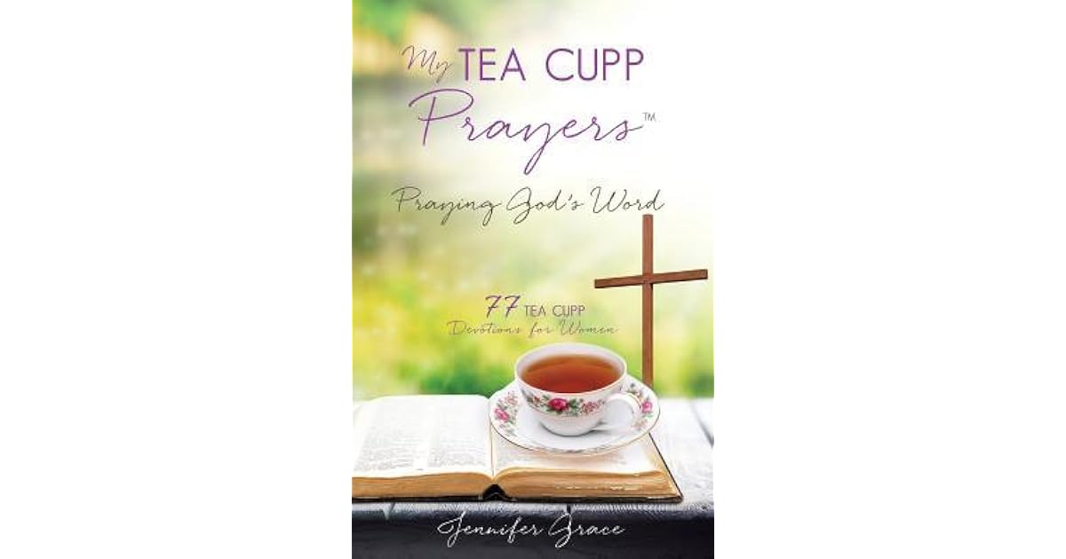 My Tea Cupp Prayers Praying God S Word By Jennifer Grace
