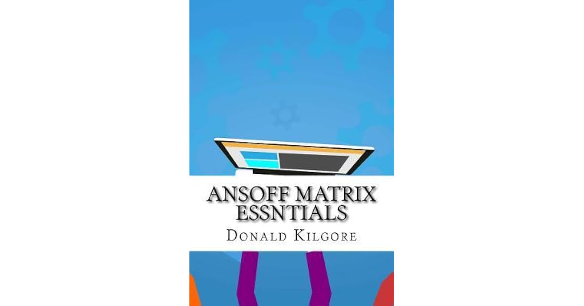 Ansoff Matrix Essntials by Donald Kilgore