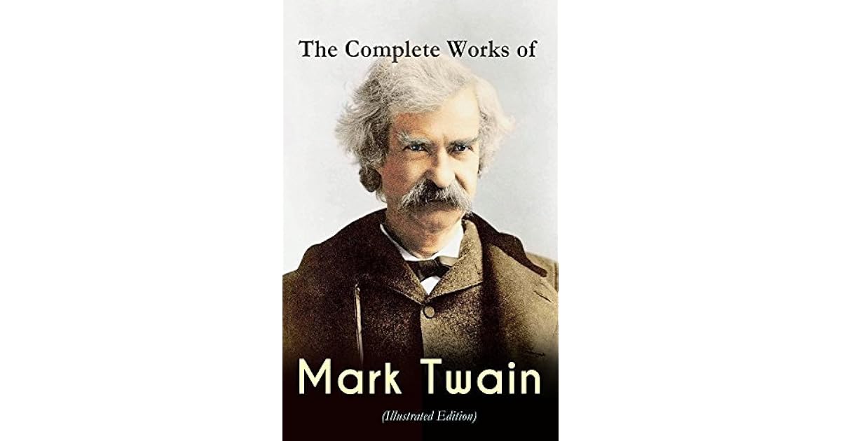The Complete Works of Mark Twain (Illustrated Edition): Novels, Short ...