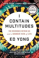 I Contain Multitudes: The Microbes Within Us and a Grander View of Life ...