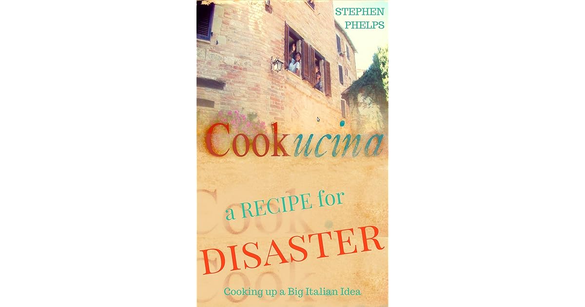 A Recipe for Disaster: Cooking Up A Big Italian Idea by Stephen Phelps