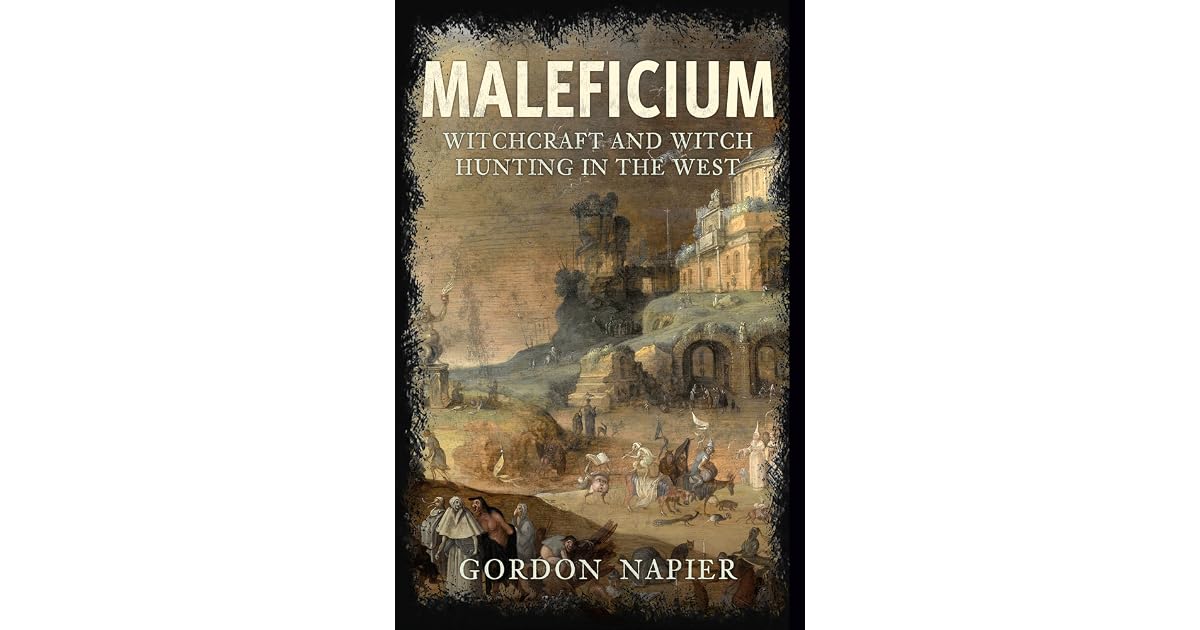 Maleficium: Witchcraft and Witch Hunting in the West by Gordon Napier