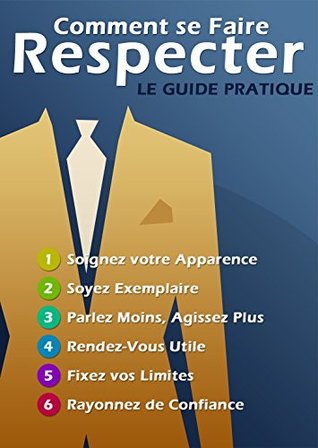 COMMENT SE FAIRE RESPECTER - Le Guide Pratique pour Etre Respecté en ...