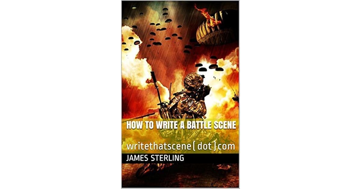 How to Write a Battle Scene: writethatscene(dot)com by James Sterling