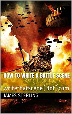 How to Write a Battle Scene: writethatscene(dot)com by James Sterling