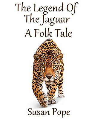 The Legend of the Jaguar: A Moral Folk Tale by Susan Pope