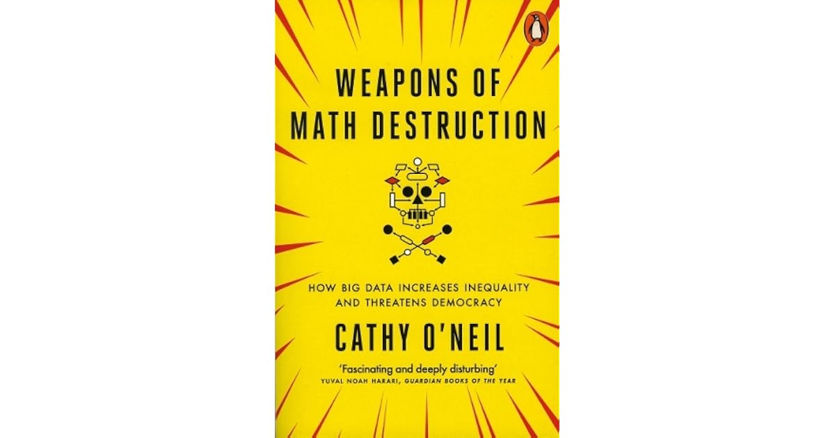 Weapons of Math Destruction: How Big Data Increases Inequality and ...