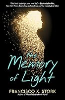 The Memory of Light by Francisco X. Stork