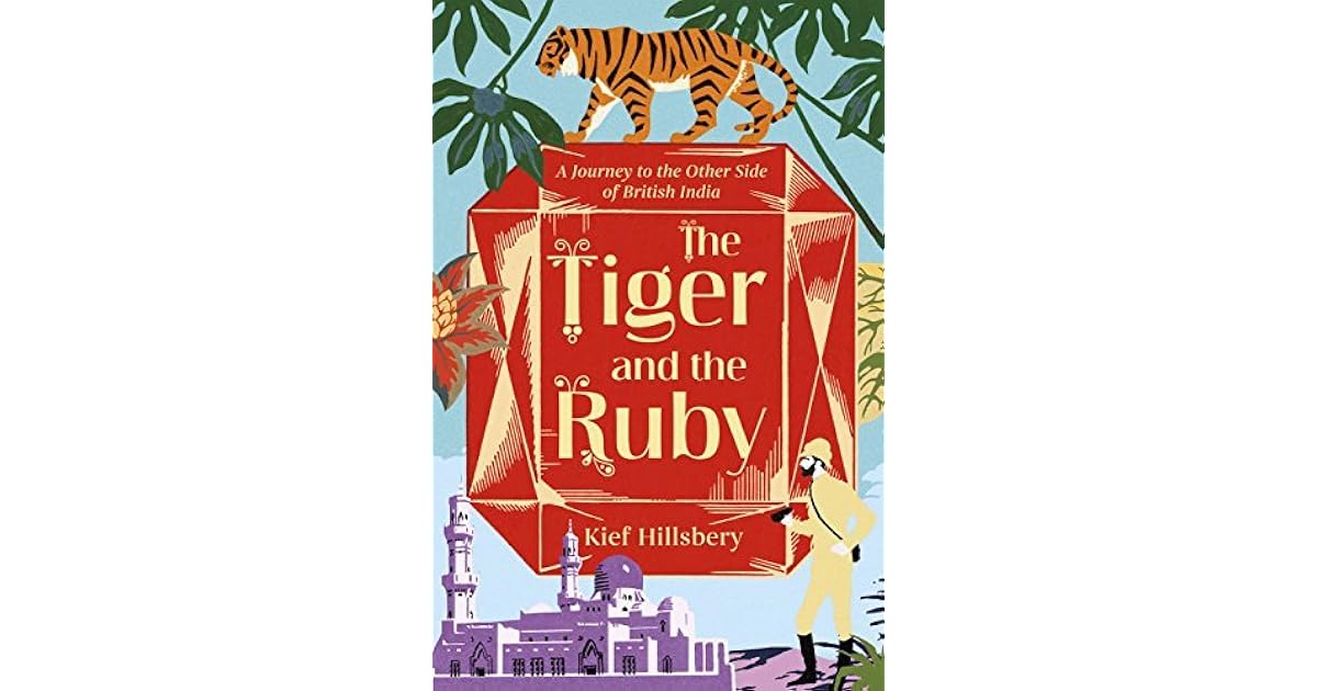 The Tiger and the Ruby: A Journey to the Other Side of British India by ...