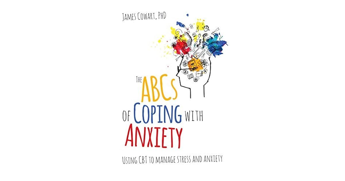 The ABCS of Coping with Anxiety: Using CBT to manage stress and anxiety ...