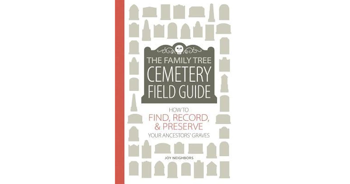 The Family Tree Cemetery Field Guide: How to Find, Record, and Preserve ...