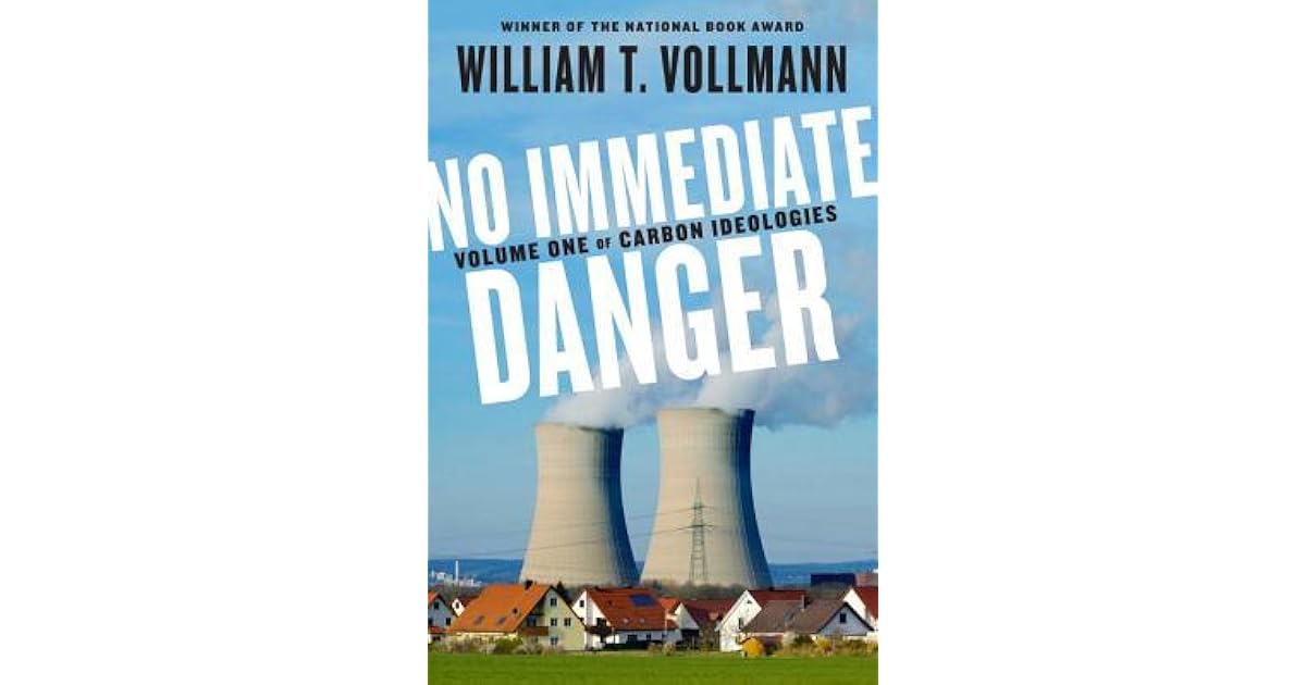 No Immediate Danger: Volume One of Carbon Ideologies by William T. Vollmann