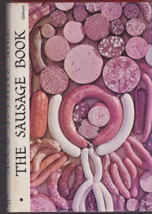 The Sausage Book: Being A Compendium Of Sausage Recipes, Ways Of Making ...