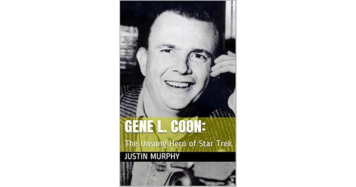 Gene L. Coon: The Unsung Hero of Star Trek by Justin Murphy