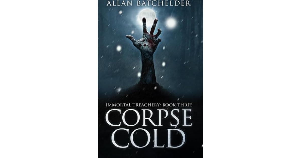 Corpse Cold (Immortal Treachery) (Volume 3) by Allan Batchelder