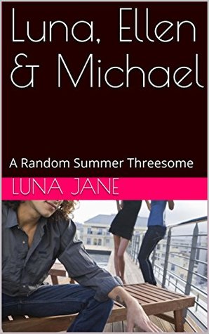 Luna, Ellen & Michael: A Random Summer Threesome by Luna Jane