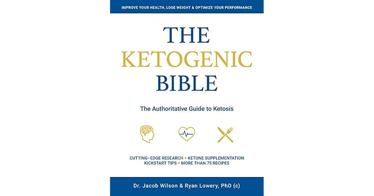 The Ketogenic Bible: The Authoritative Guide to Ketosis by Jacob Wilson