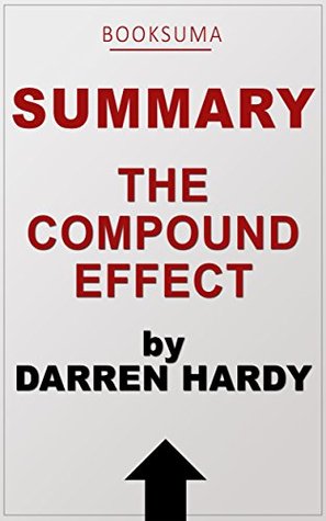 Summary of The Compound Effect by Darren Hardy by BookSuma Publishing